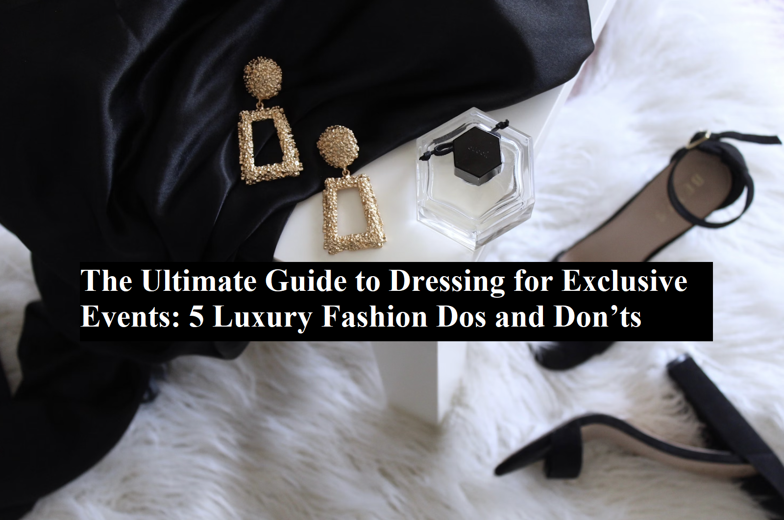 The Ultimate Guide to Dressing for Exclusive Events: 5 Luxury Fashion ...