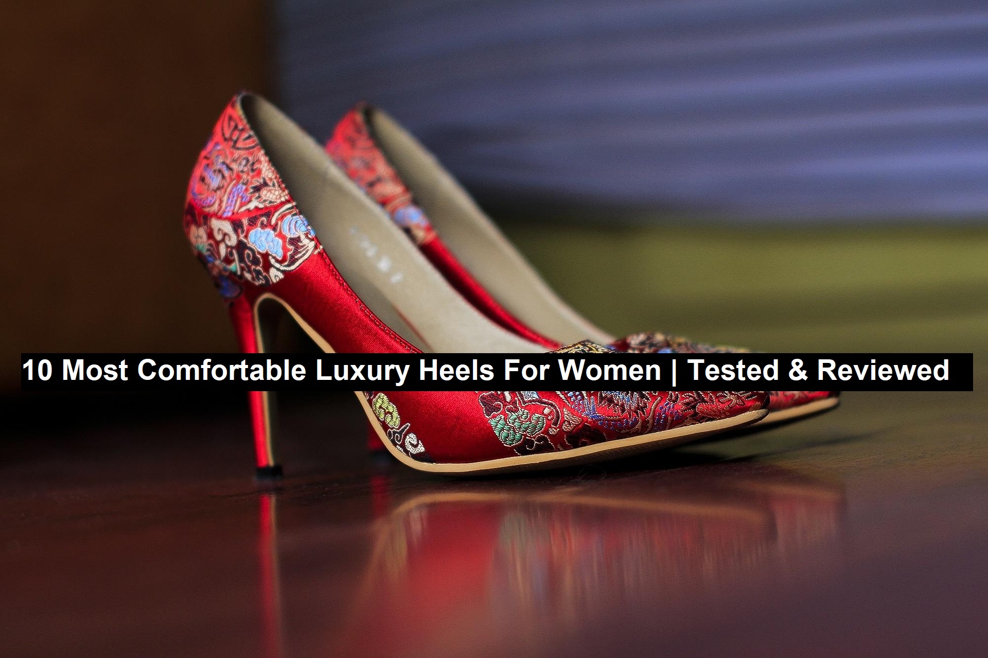10 Most Comfortable Luxury Heels For Women | Tested & Reviewed ...